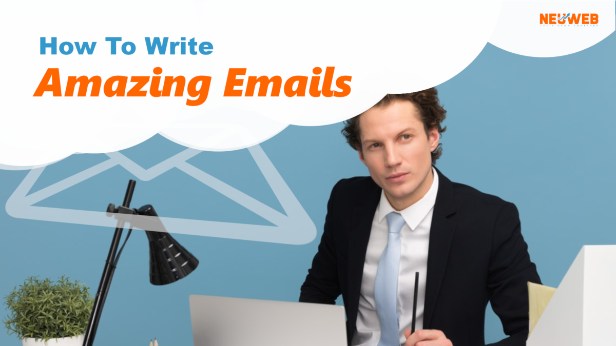 How To Write Amazing Emails - NeuWeb Marketing